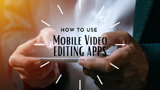 Tips On Using Nextframe as Mobile Video Editing App