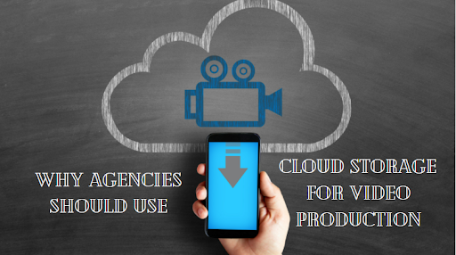 Benefits of Cloud Storage for Video Production on Your Agencies