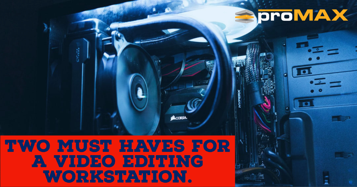 The two MUST HAVES for video editing workstation