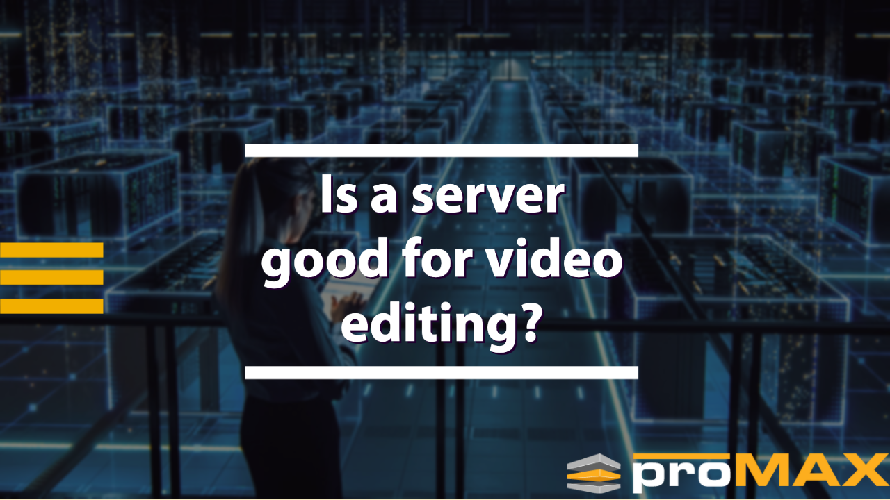 Is a server good for video editing?