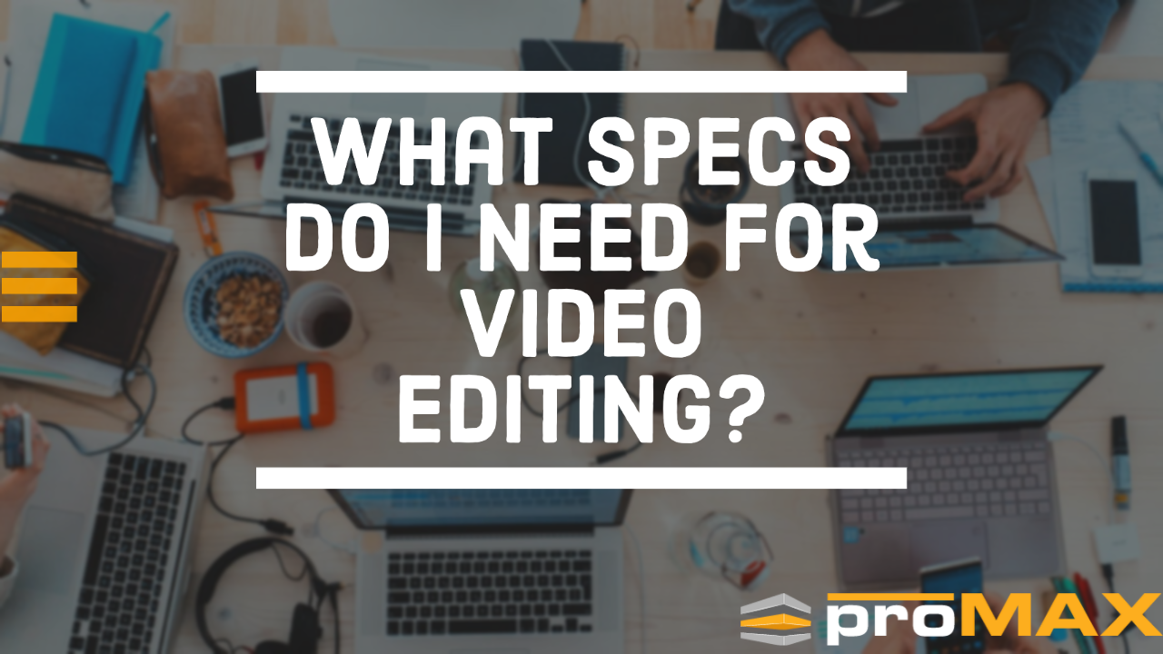 What Specs are Required for Video Editing?