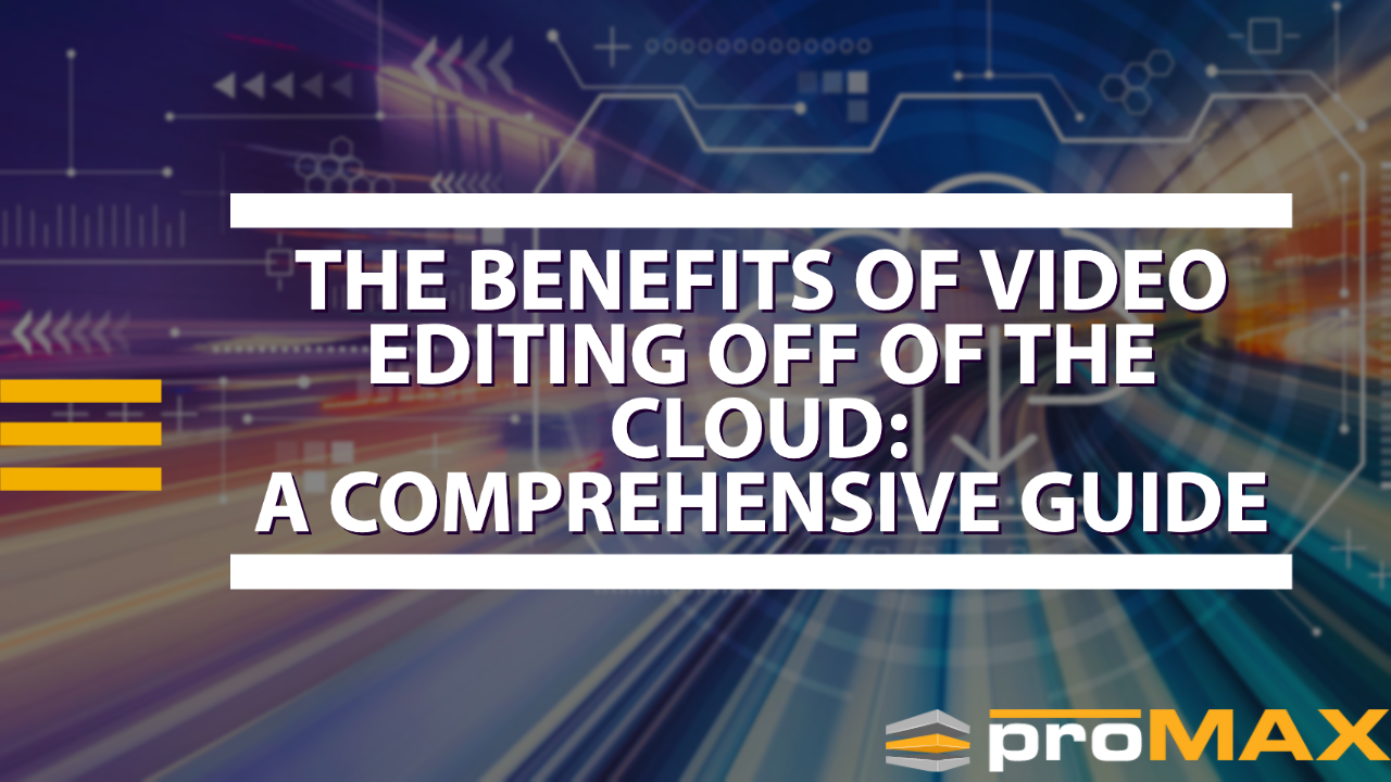 The Benefits of Video Editing Off Of the Cloud: A Comprehensive Guide